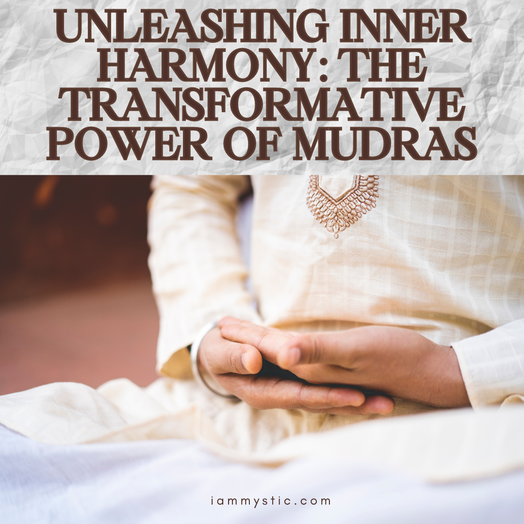 Unleashing Inner Harmony: The Transformative Power of Mudras - I Am Mystic